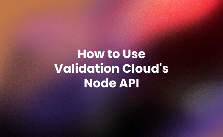 How to Use Validation Cloud's Node API How to Use Validation Cloud's Node API